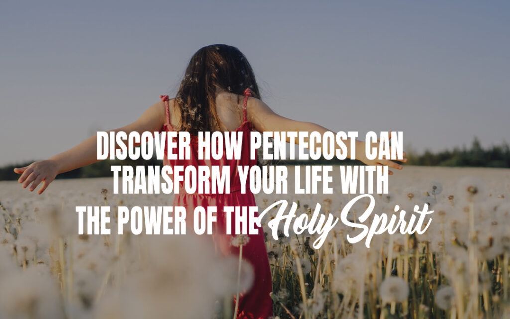 Discover How Pentecost Can Transform Your Life With The Power of The ...